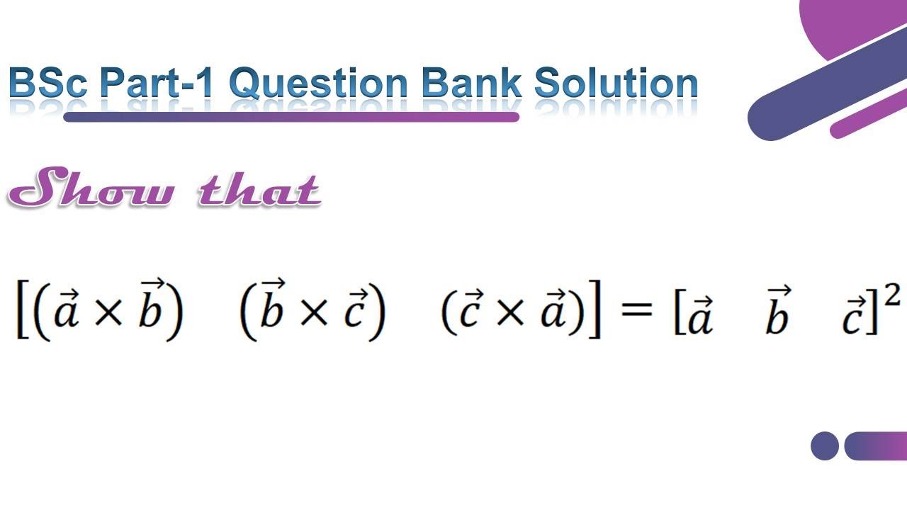 [ (a×b) (b×c) (c×a) ] = [(a b c )]^2 || Vector Analysis || BSc Part 1 ...