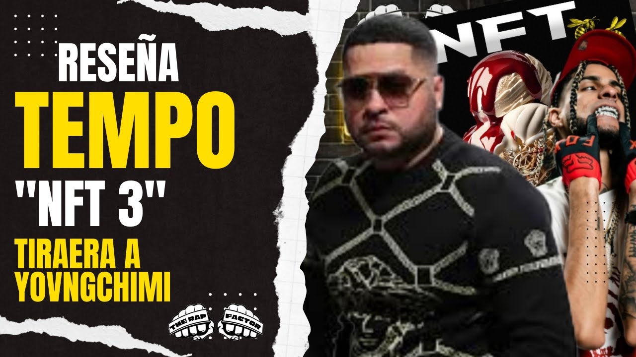 "NFT3" - TEMPO (VIDEO RESEÑA) TIRAERA A YOVNGCHIMI - YouTube