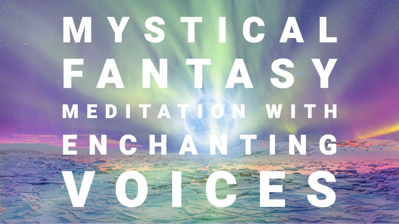 MYSTICAL FANTASY MEDITATION with enchanting voices Call Of The Light ...