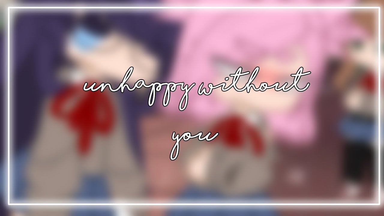 unhappy without u || • // uwu gcmv // •• ddlc •• - YouTube