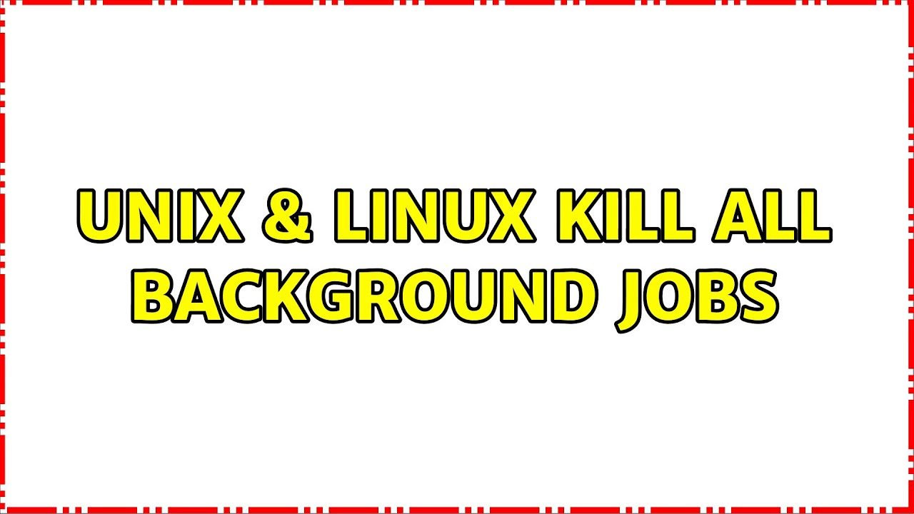 Unix & Linux: Kill all background jobs (7 Solutions!!) - YouTube