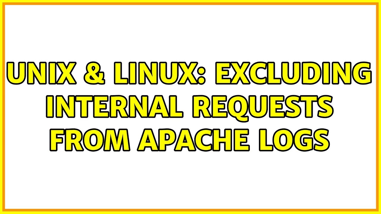 Unix And Linux Excluding Internal Requests From Apache Logs 2 Solutions Youtube