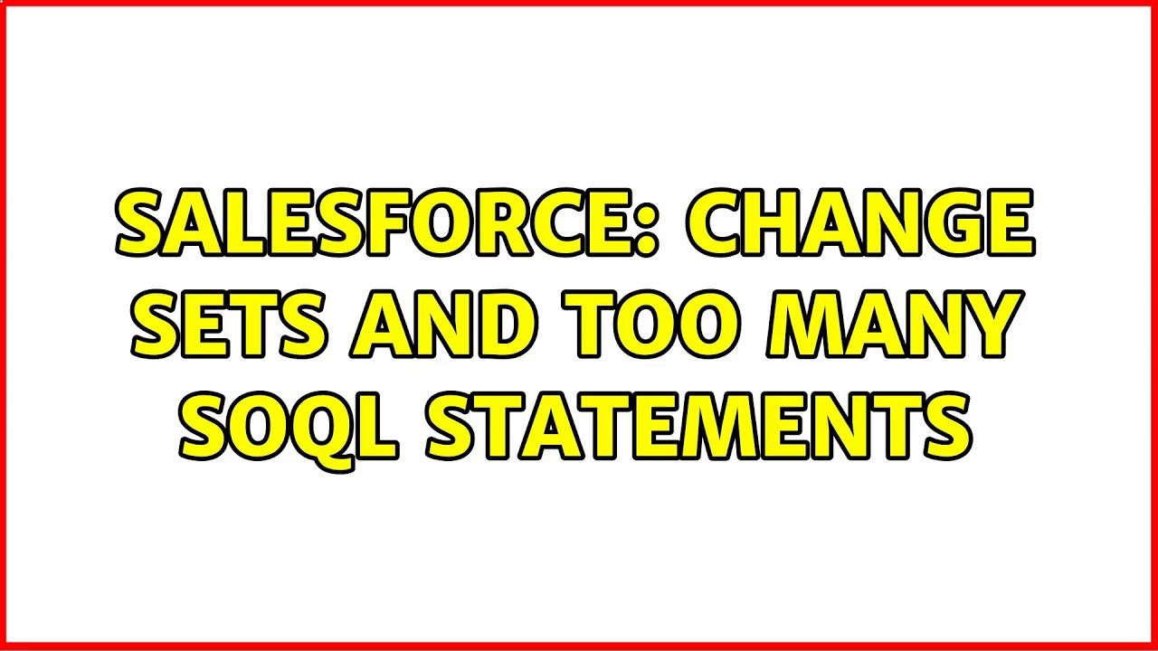 Salesforce: Change Sets and too many SOQL statements (3 Solutions ...