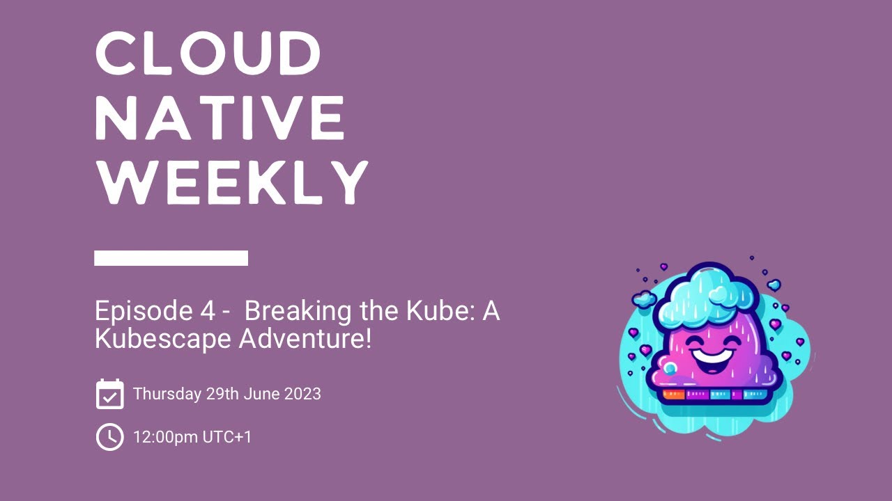 Cloud Native Weekly - Ep 4 - Breaking the Kube: A Kubescape Adventure! - YouTube