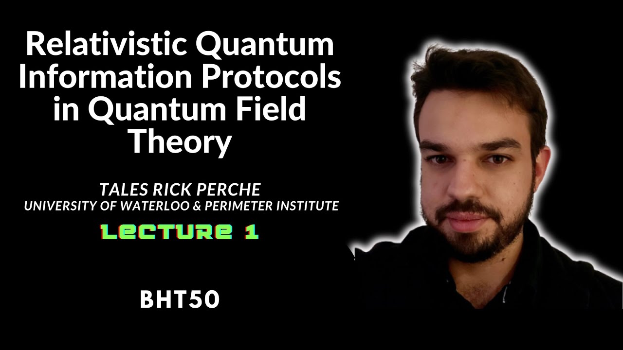 BHT50 - Relativistic Quantum Information Protocols in QFT - Tales Rick Perche - Lecture 1 - YouTube
