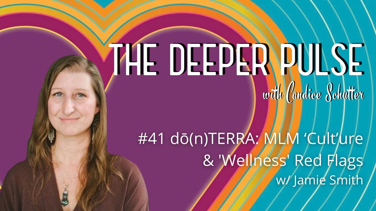 #41 - dō(n)TERRA: MLM ‘Cult’ure & 'Wellness' Red Flags w/ Jamie Smith - The Deeper Pulse Ep41 ...