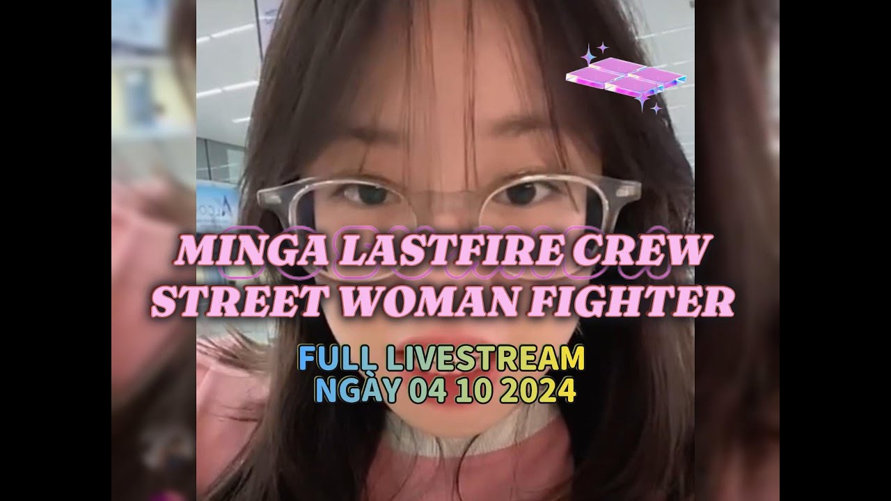 [full] MINGA last fire crew - Street Woman Fighter livestream ngày 04 ...