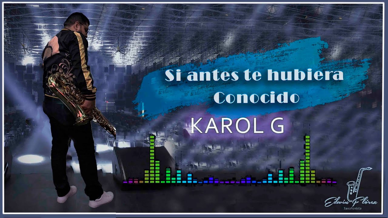 SI ANTES TE HUBIERA CONOCIDO - Karol G (Edwin Flórez Saxofonista) - YouTube