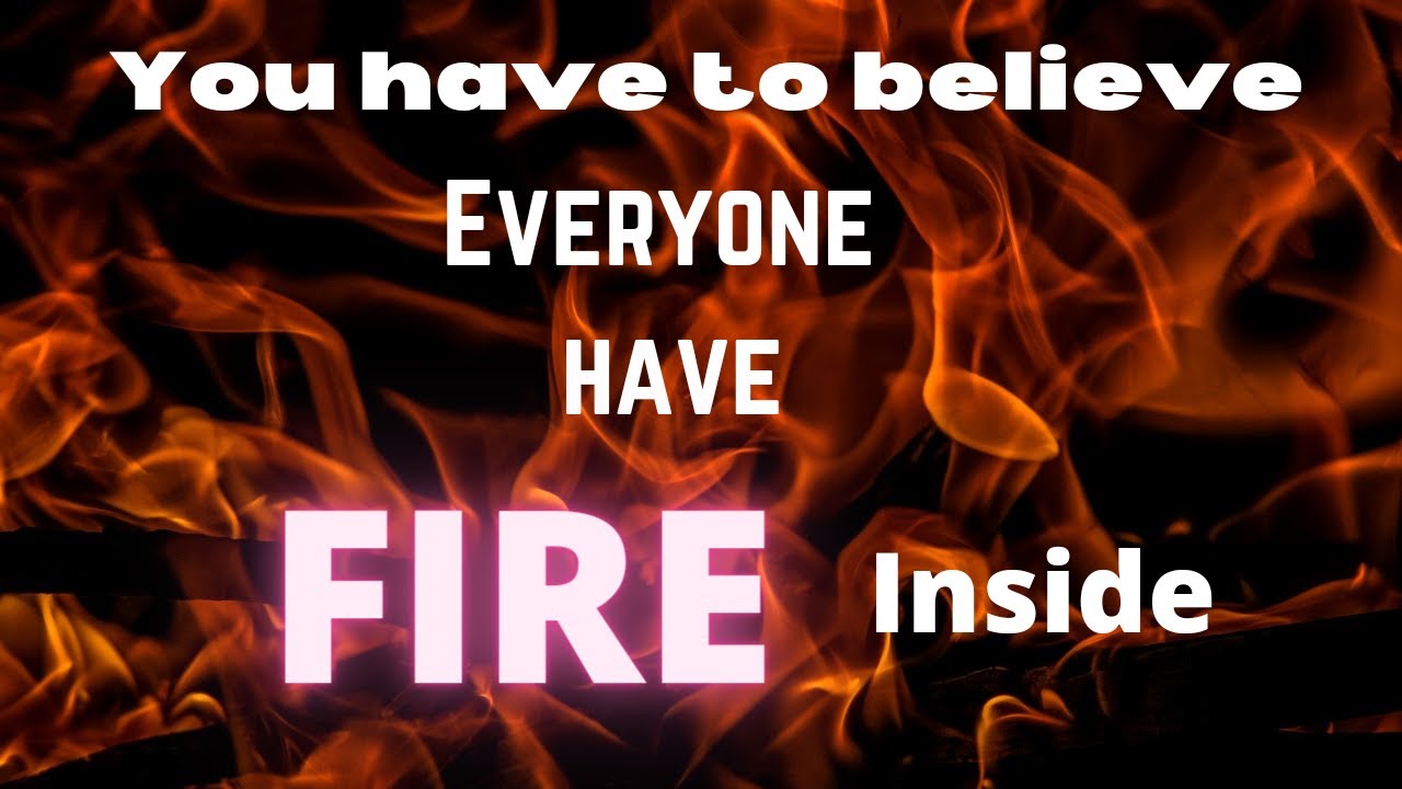 You Have to Believe.. FIRE inside You. A Power full Motivational Story ...
