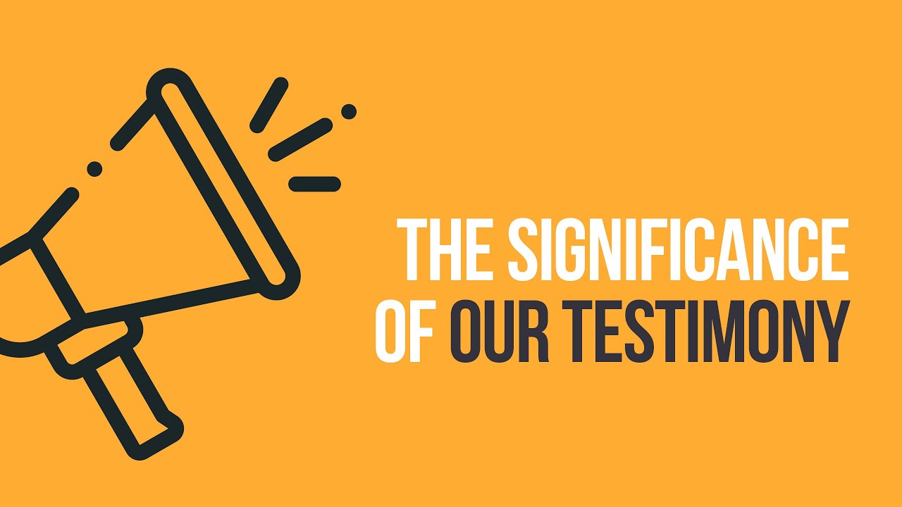 The Significance of Our Testimony - YouTube