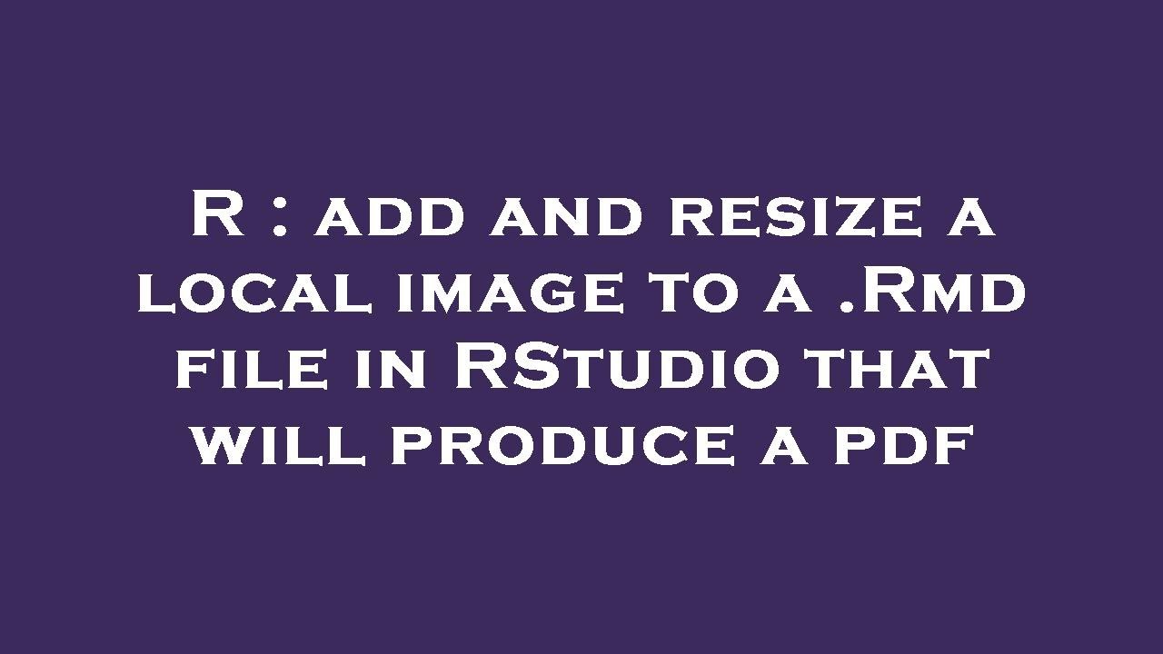 R : add and resize a local image to a .Rmd file in RStudio that will ...