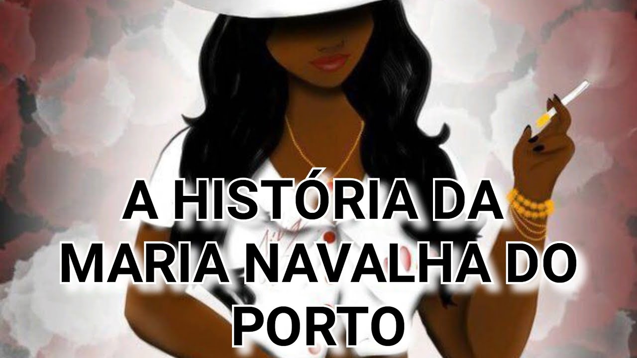 HISTÓRIA DA MARIA NAVALHA DO PORTO - YouTube