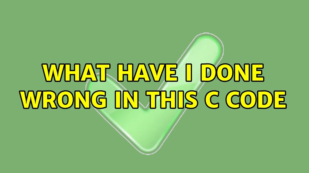What Have I Done Wrong In This C Code Youtube 1465