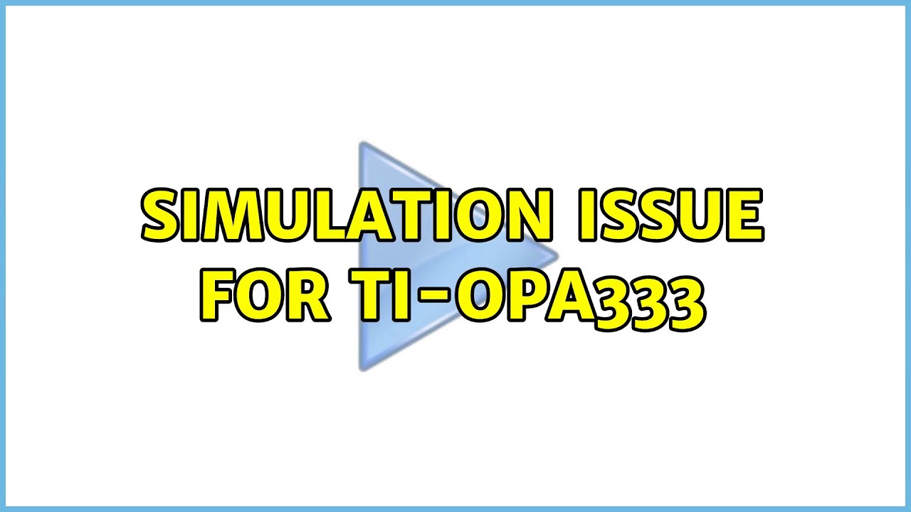 Simulation issue for TI-OPA333 - YouTube