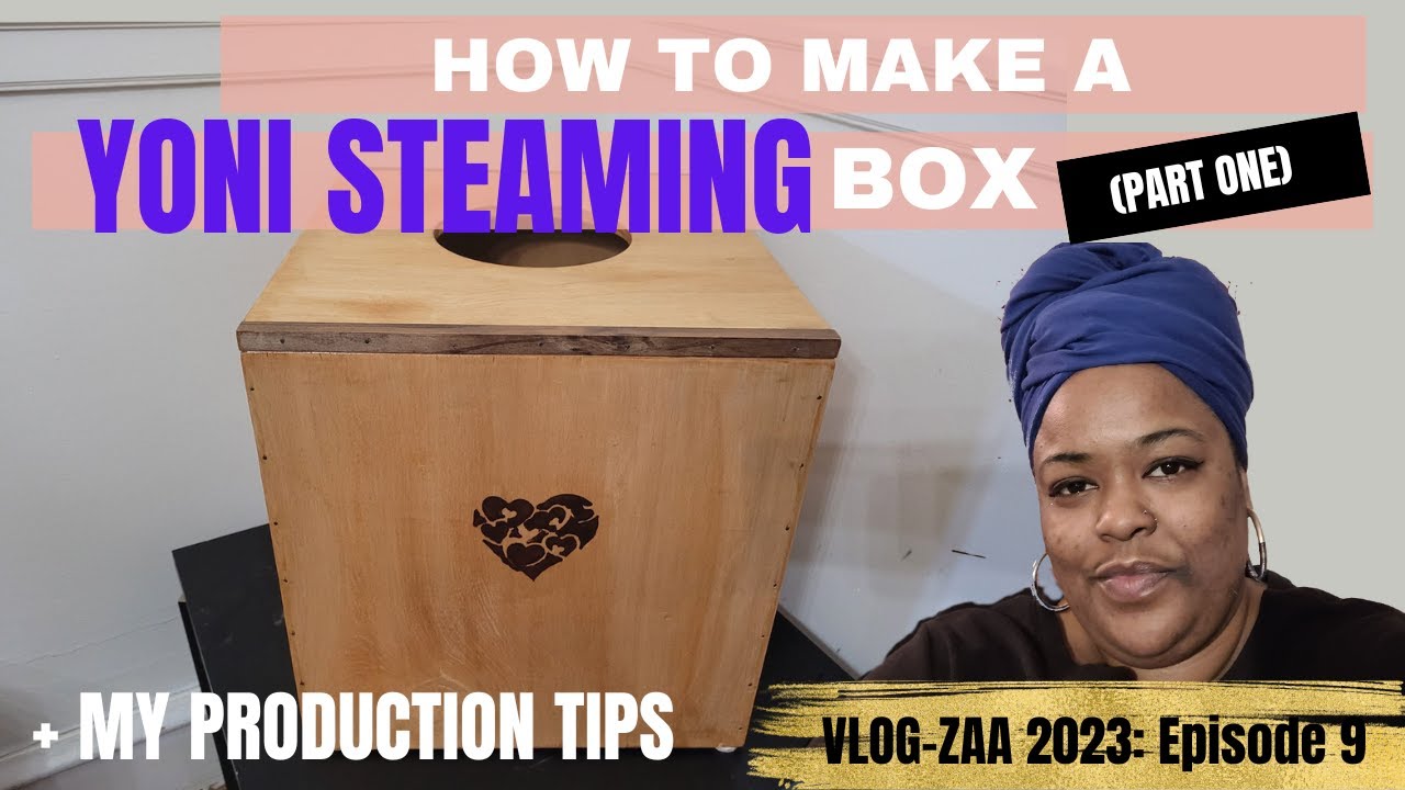 VLOG-ZAA 2023- Episode 9: HOW TO MAKE A YONI STEAMING BOX (PART 1 ...