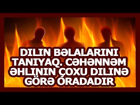 Dilin bəlalarını tanıyaq. Cəhənnəm əhlinin çoxu dilinə görə oradadır