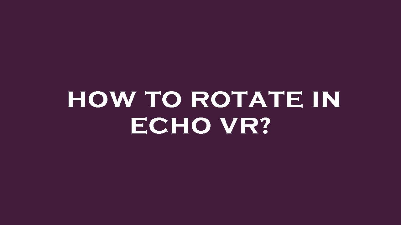 How to rotate in echo vr? - YouTube