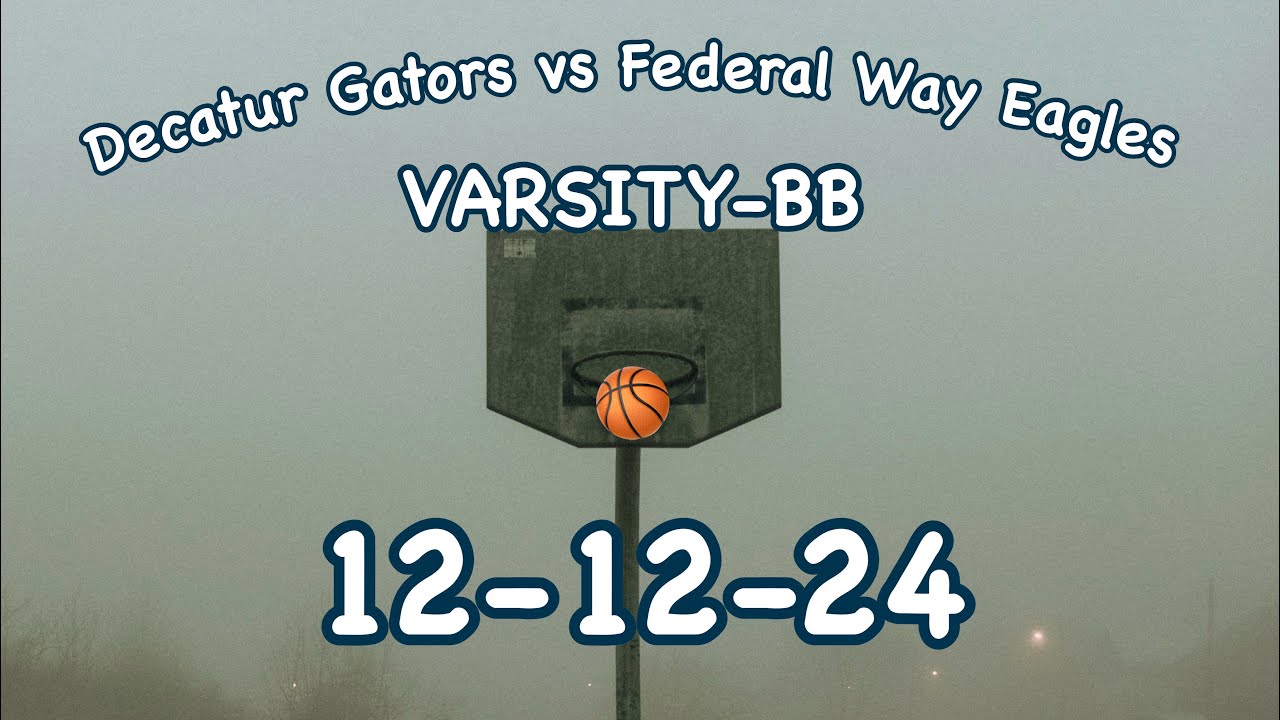 *12-12-24 (VARSITY-BB) Decatur Gators vs Federal Way Eagles - YouTube