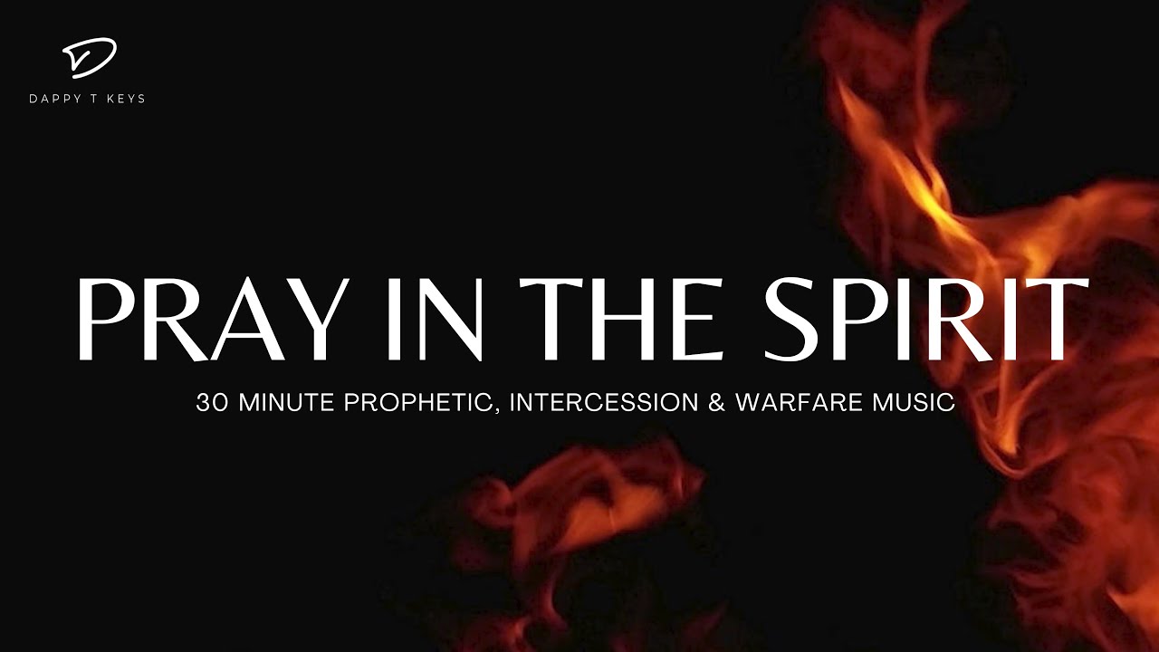Pray In The Spirit: Prophetic Worship, Spiritual Warfare & Intercession ...