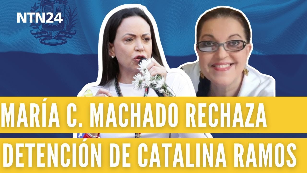 María Corina Machado rechaza la detención de Catalina Ramos a quien ...