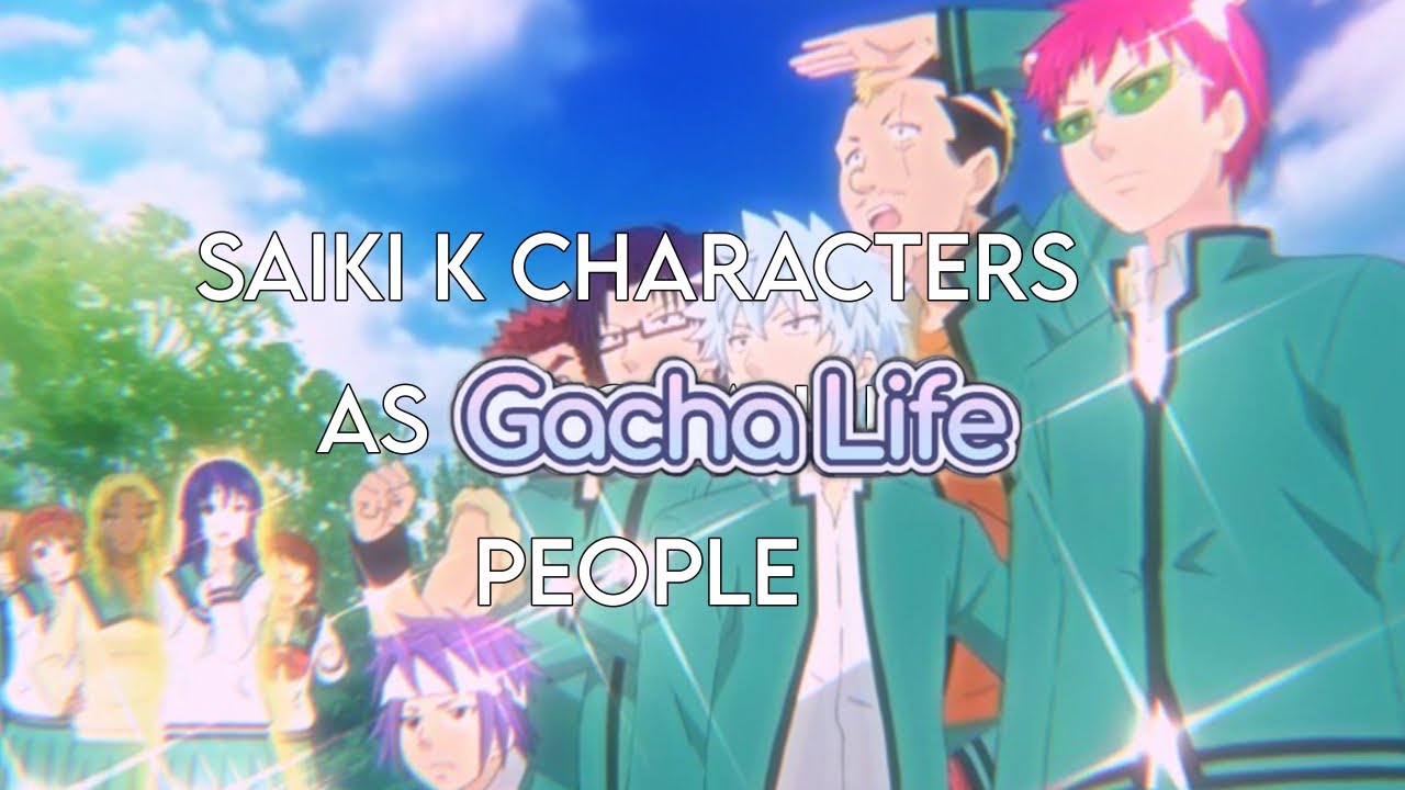 Saiki k characters as gacha life people - YouTube
