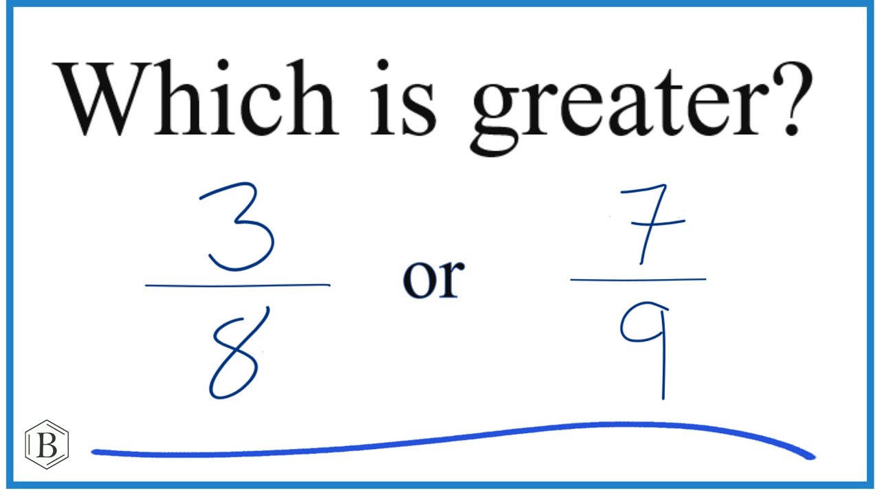Which Fraction Is Greater 3 8 Or 7 9 YouTube