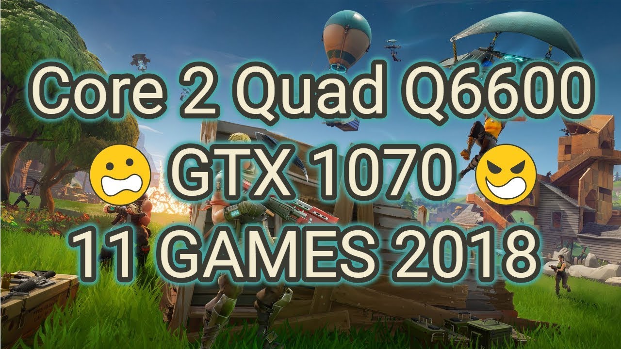 Core 2 Quad Q6600 + GTX 1070 in 11 Games 2018 - YouTube