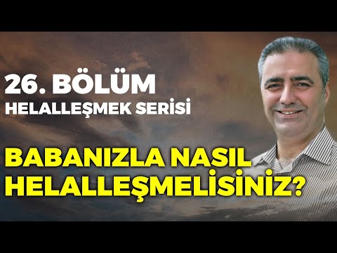 Bölüm 26 - Babanızla Nasıl Helalleşmelisiniz?  * Helalleşmek Serisi (43 Bölümlük  Liste Açıklamada)