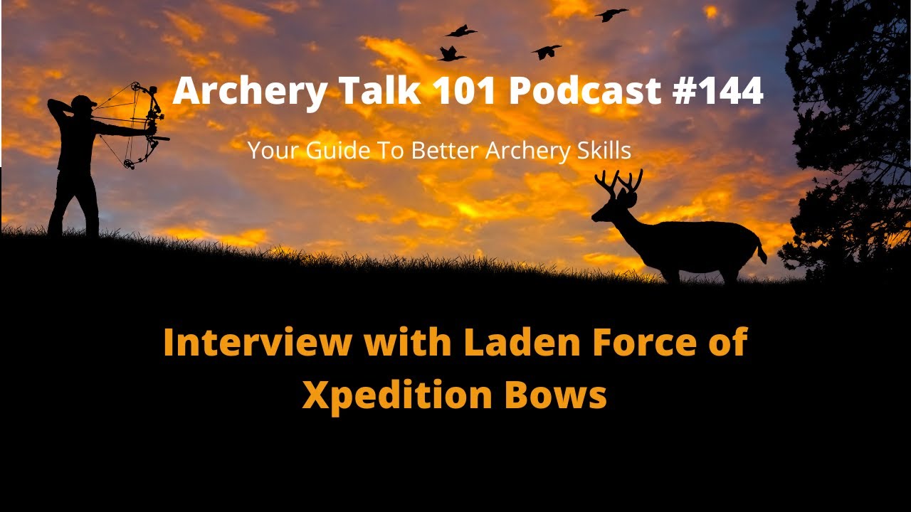 Archery Talk 101 Podcast #144 Interview with Laden Force of Xpedition ...