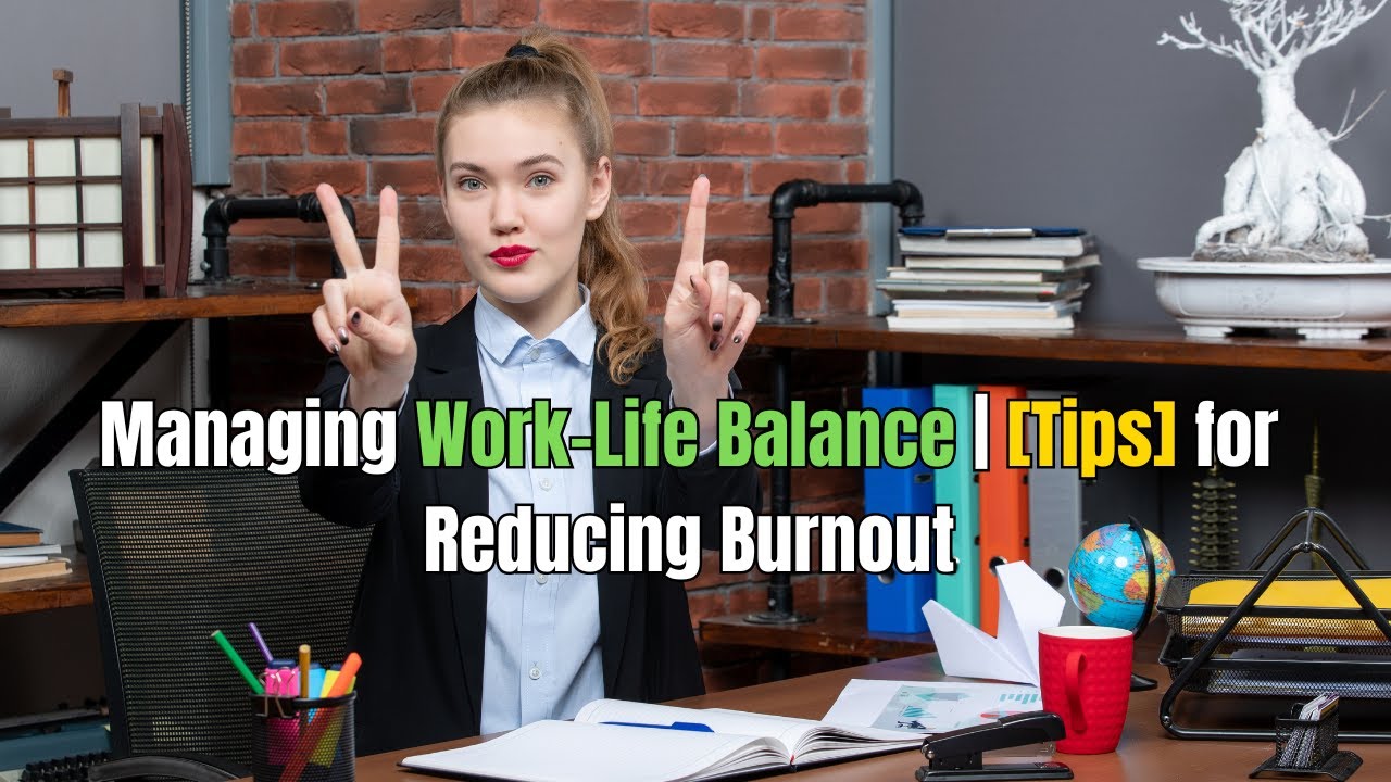 Managing Work-Life Balance | [Tips] for Reducing Burnout - YouTube