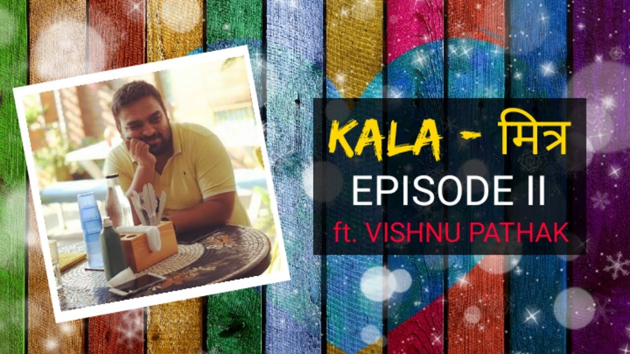 "KALA मित्र" Ep.2 feat. VISHNU PATHAK - YouTube