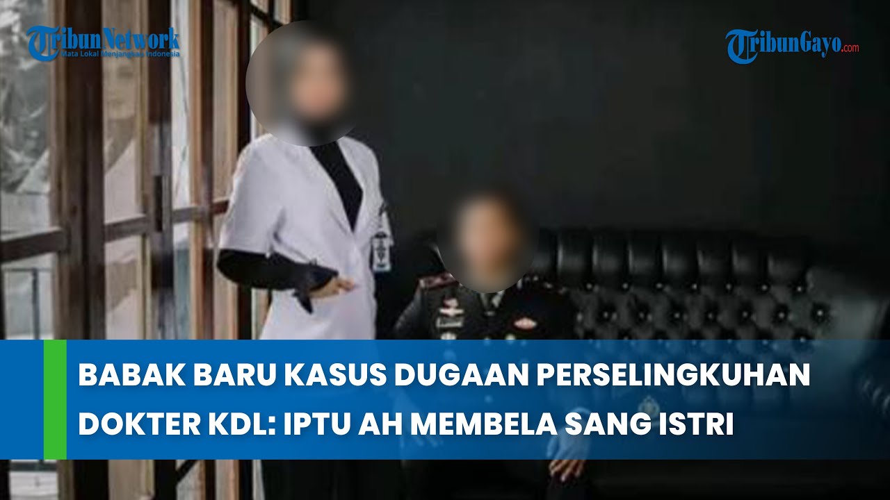 Babak Baru Kasus Dugaan Perselingkuhan Dokter KDL : Iptu AH Membela ...
