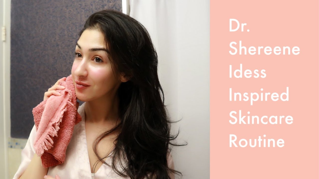 Dr Shereene Idress Inspired Skincare Routine Youtube