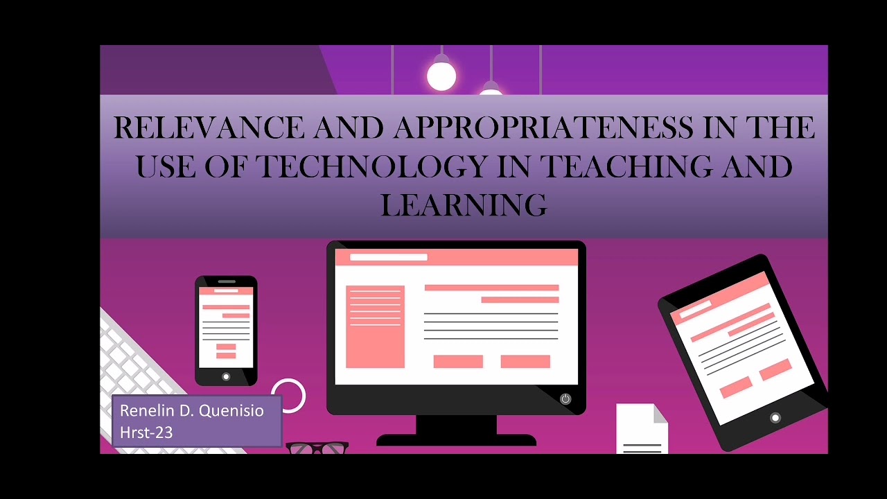 RELEVANCE AND APPROPRIATENESS IN THE USE OF TECHNOLOGY IN TEACHING AND relevance-and-appropriateness-in-the-use-of-technology-in-teaching-and