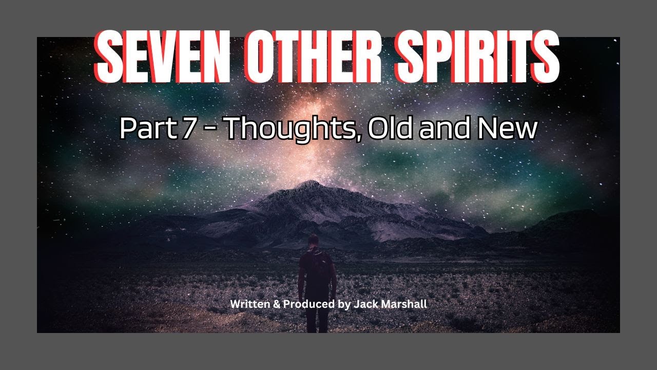 Seven Other Spirits - Part 7 - Thoughts, Old and New - YouTube