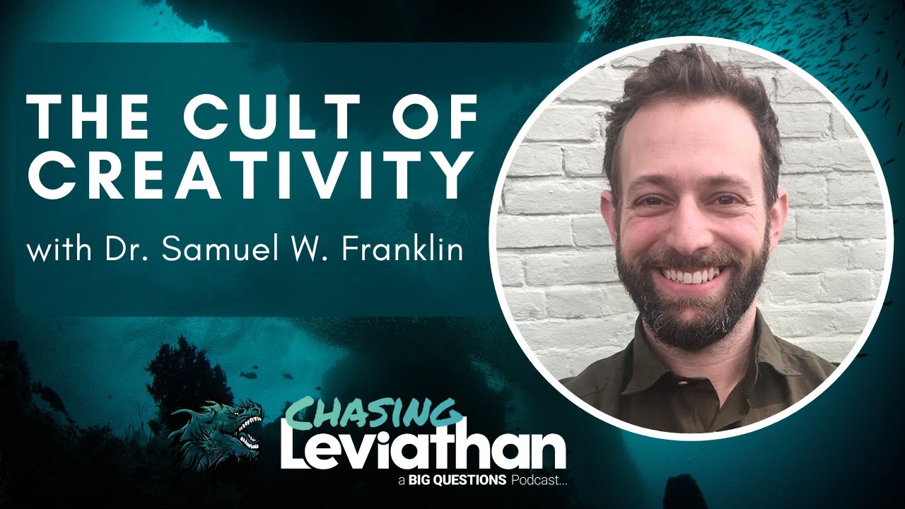 The Cult of Creativity with Dr. Samuel W. Franklin (Chasing Leviathan ...