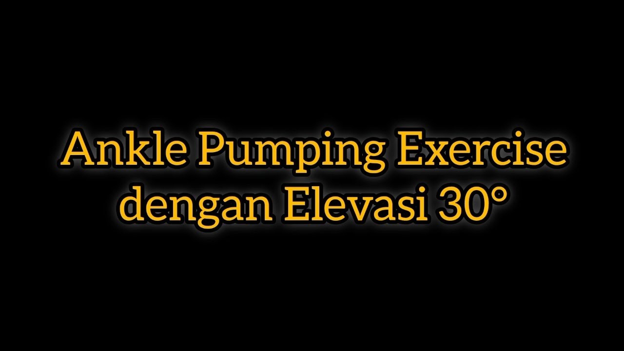 ANKLE PUMPING EXERCISE DENGAN ELEVASI 30° UNTUK MENGURANGI EDEMA PADA ...