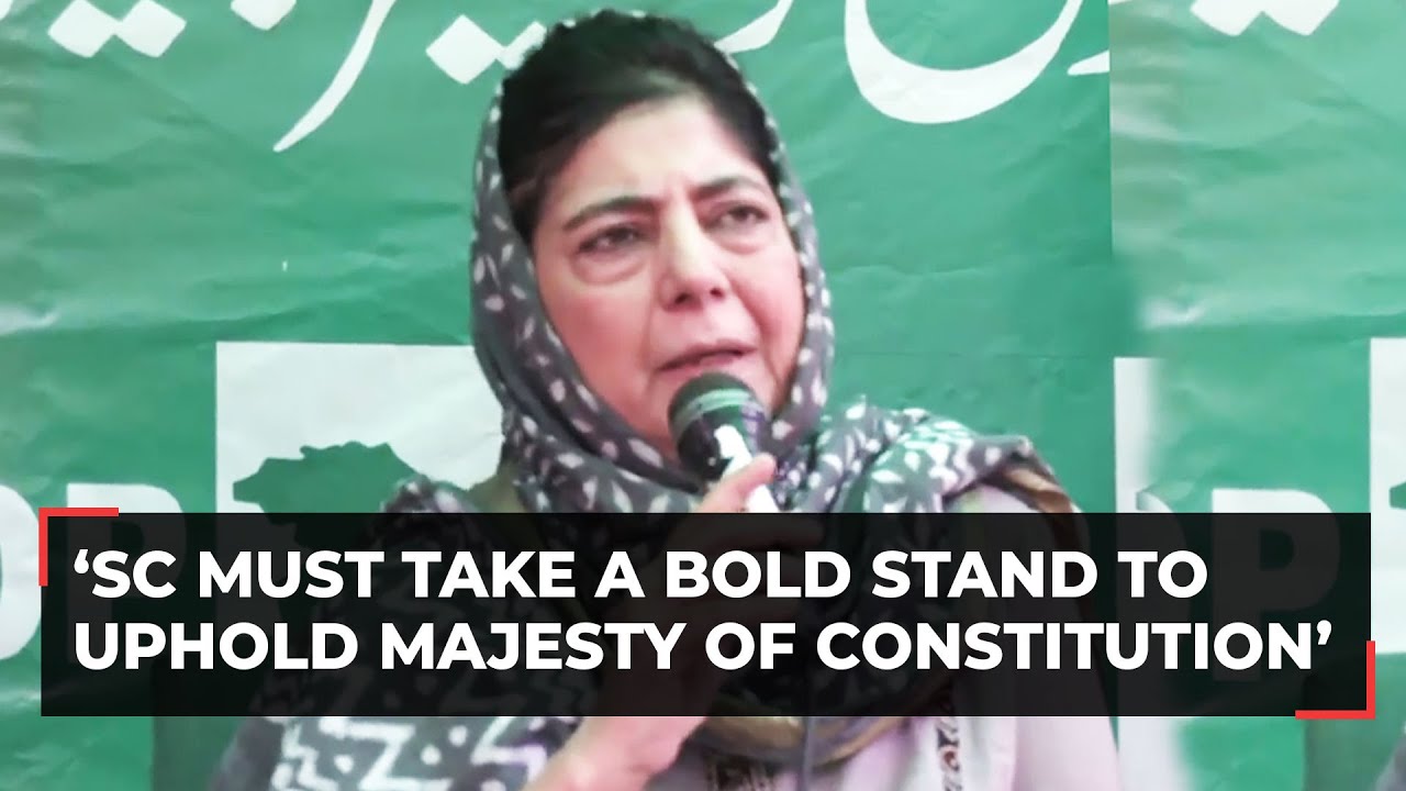 SC must take a bold stand to uphold majesty of Constitution: Mehbooba ...