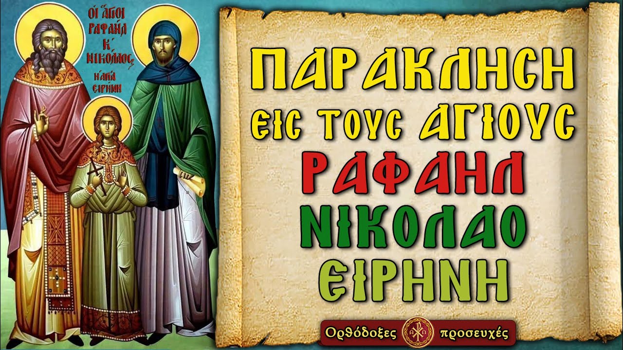 ΠΑΡΑΚΛΗΣΗ ΑΓΙΟΥ ΡΑΦΑΗΛ ΝΙΚΟΛΑΟΥ ΚΑΙ ΕΙΡΗΝΗΣ ~ Ορθόδοξες προσευχές