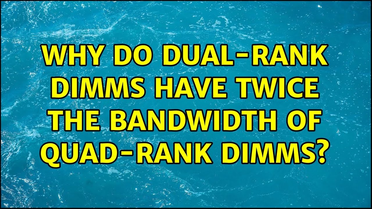 Why do dual-rank DIMMs have twice the bandwidth of quad-rank DIMMs ...