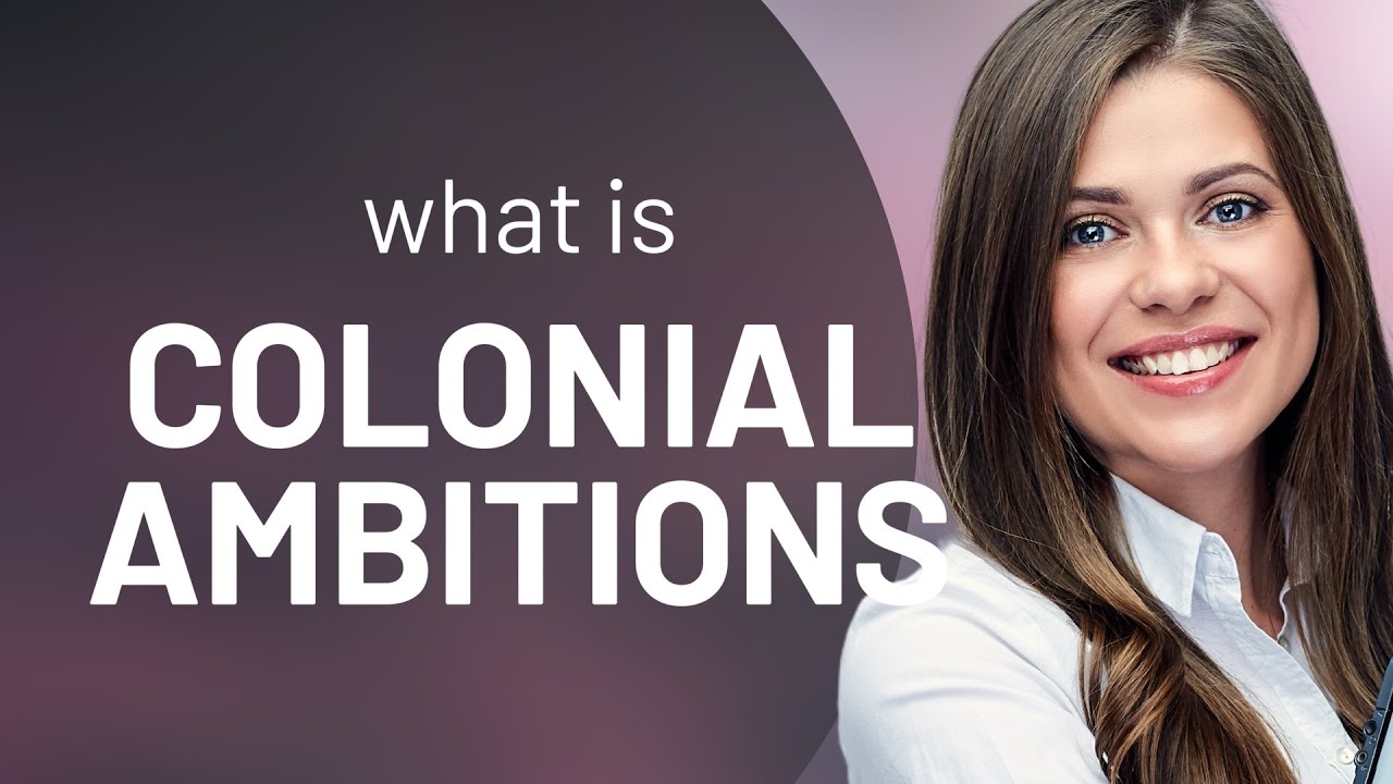 Understanding "Colonial Ambitions" - YouTube