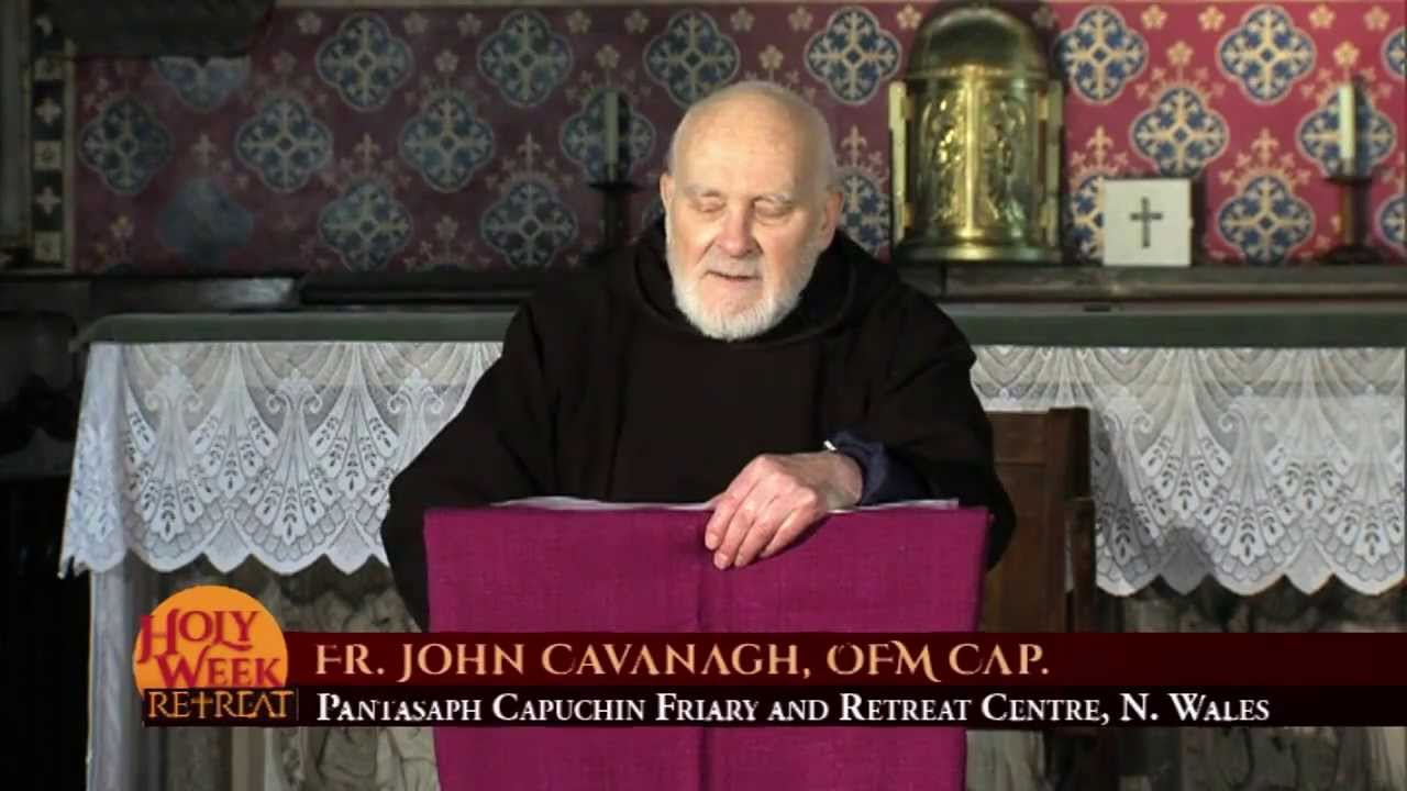 Holy Week Retreat- Monday of Holy Week - Fr. John Cavanagh, OFM , CAP ...