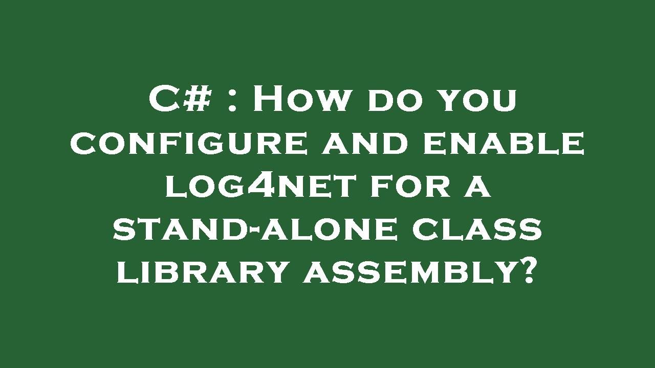 C How Do You Configure And Enable Log4net For A Stand Alone Class Library Assembly Youtube 2446