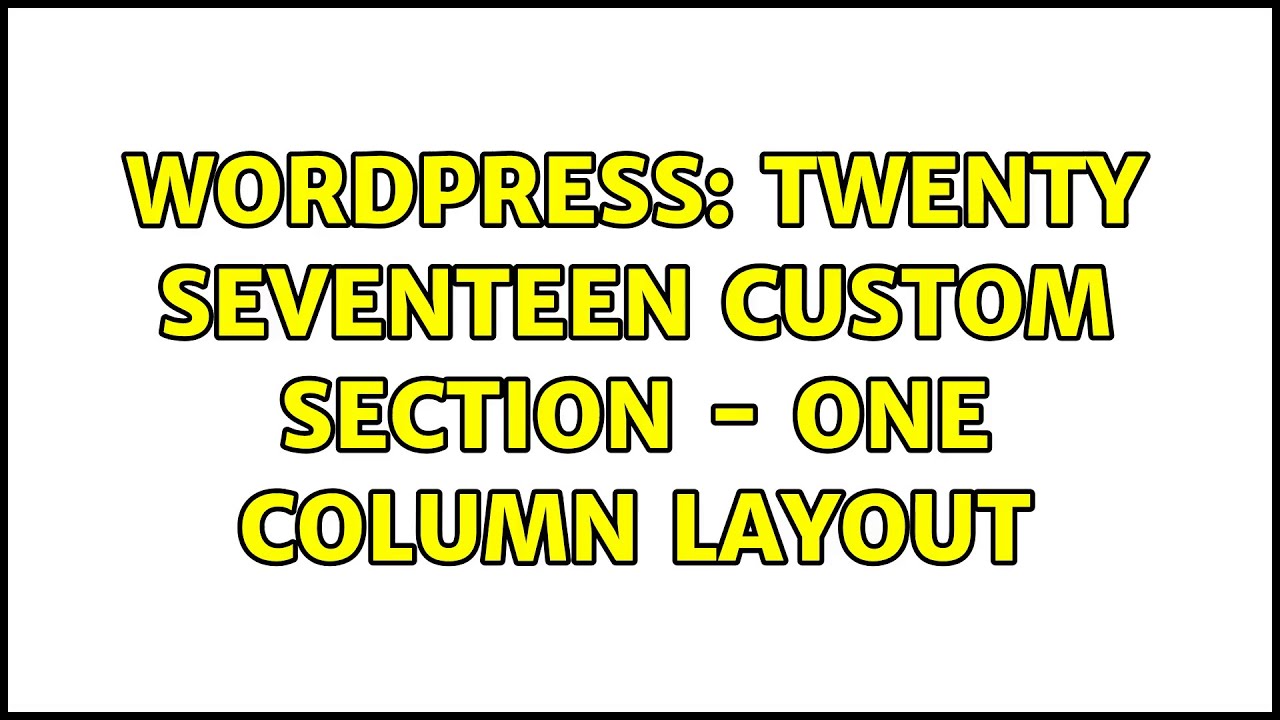 Wordpress Twenty Seventeen Custom Section One Column Layout 2 Solutions YouTube Wordpress Twenty Seventeen Custom Section One Column Layout 2 Solutions YouTube