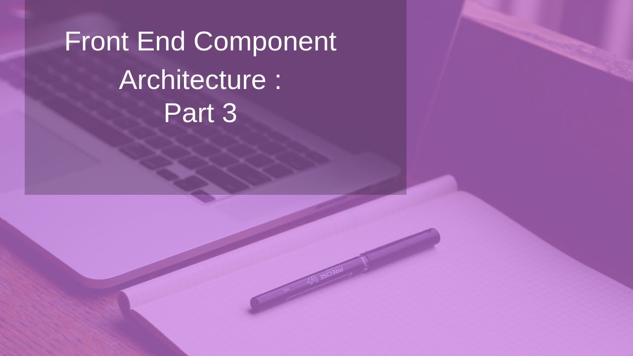 Front End Component Architecture: Part 3 - YouTube