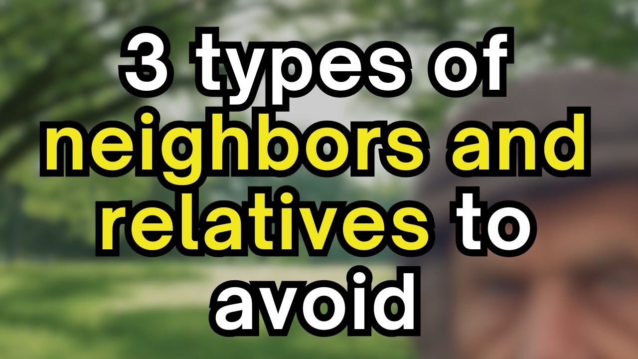3 Types of Neighbors and Relatives to Avoid for a Peaceful Life After ...