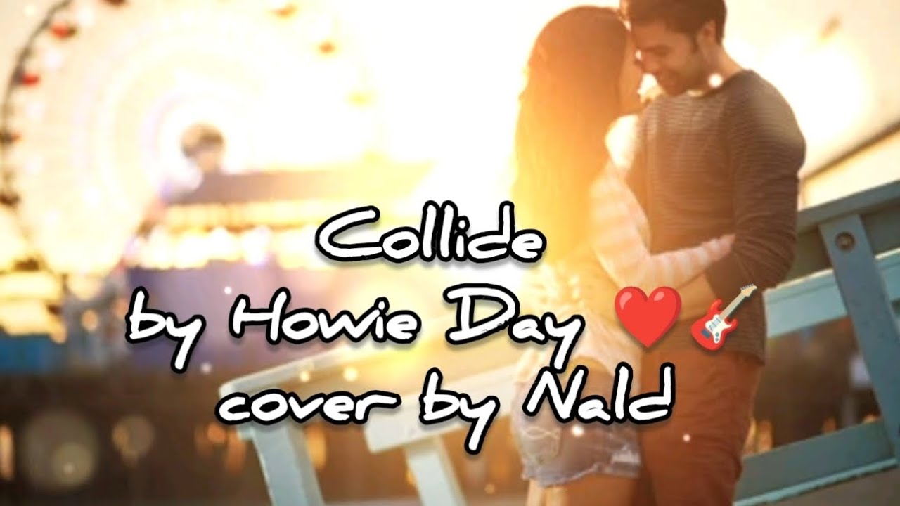 Collide - Howie day cover by Nald - YouTube