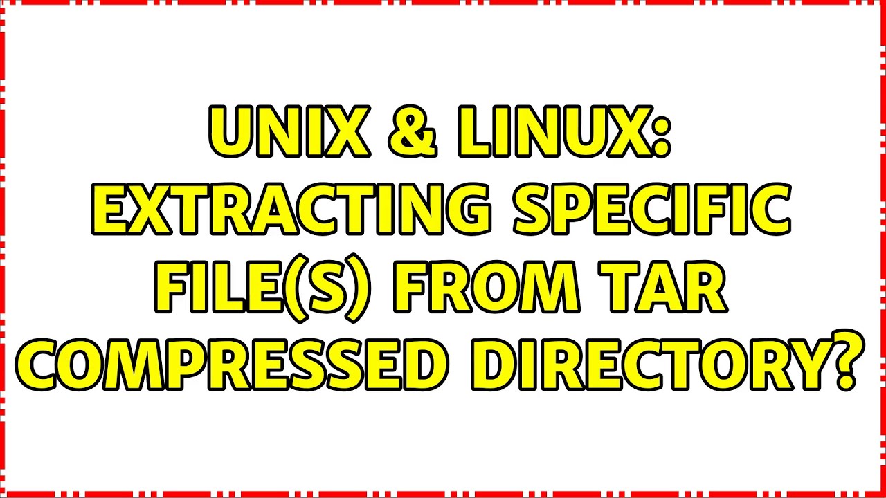 Unix And Linux Extracting Specific Files From Tar Compressed Directory 2 Solutions Youtube