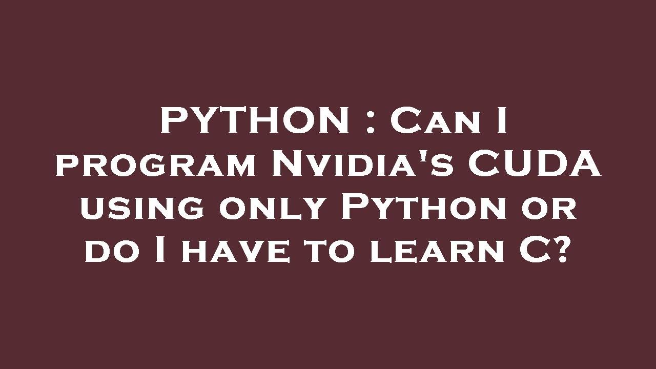 Python Can I Program Nvidias Cuda Using Only Python Or Do I Have To Learn C Youtube 9178