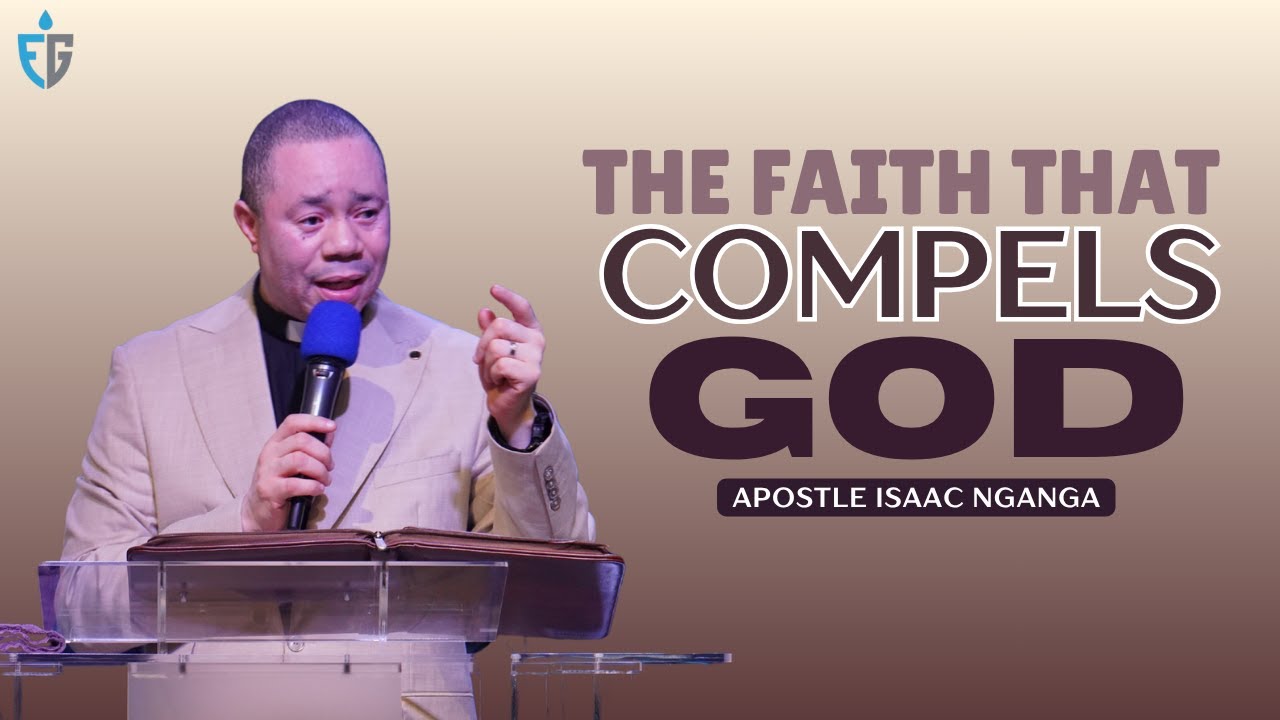 Apostle Isaac Nganga: The Faith That Compels God - YouTube